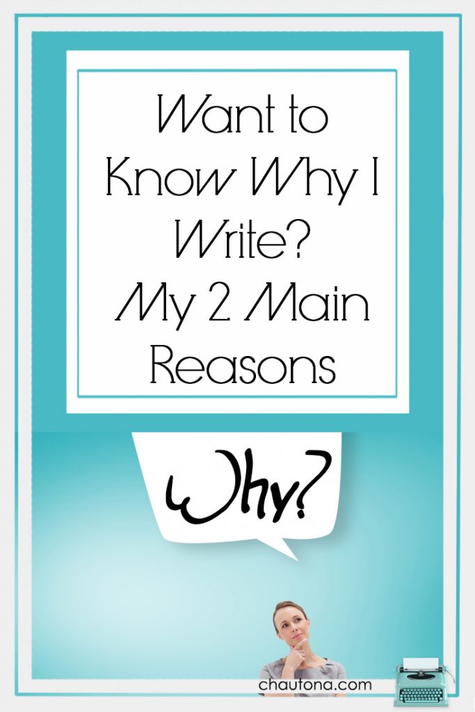 Want to Know Why I Write? My 2 Main Reasons - Chautona Havig